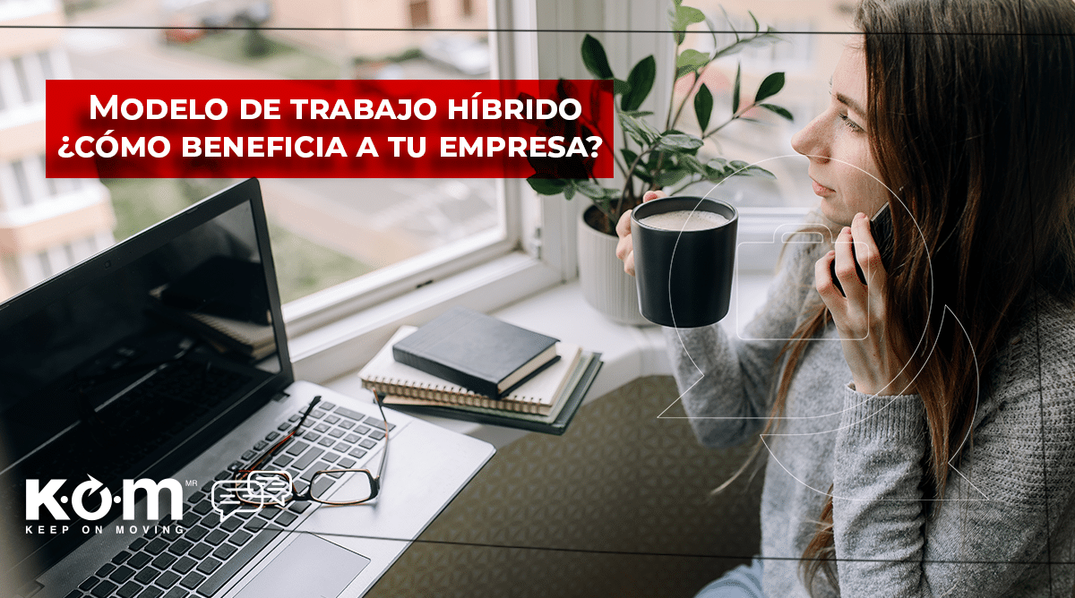 Modelo de trabajo híbrido ¿Cómo beneficia a tu empresa? - KOM