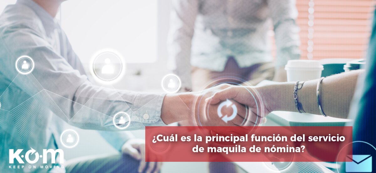 ¿Cuál es la principal función del servicio de maquila de nómina? - KOM