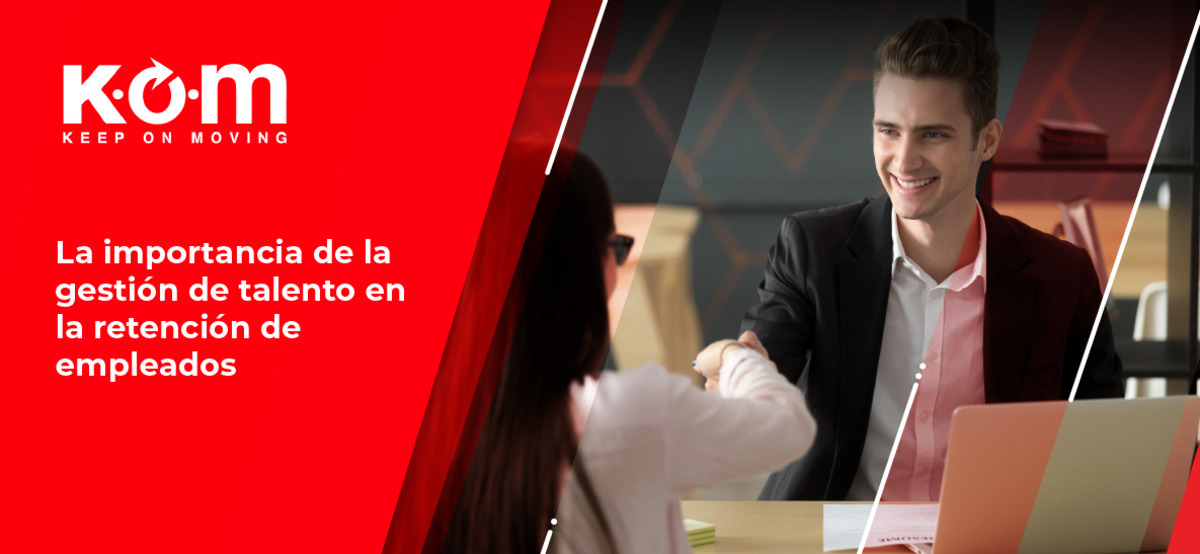 La importancia de la gestión de talento en la retención de empleados - KOM